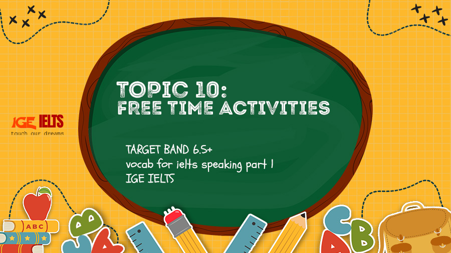 TOPIC 10 FREE TIME ACTIVITIES IGE IELTS TOPIC 10 FREE TIME ACTIVITIES IGE IELTS